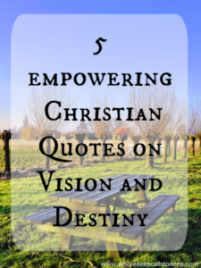 5 Powerful Christian Quotes on Vision and Destiny – Where Deep Calls to ...